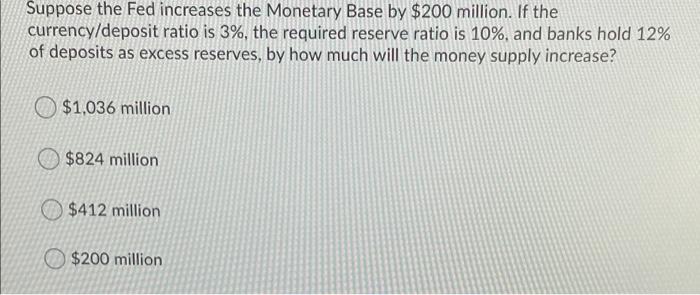 Solved Suppose the Fed increases the Monetary Base by $200 | Chegg.com