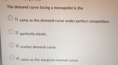 Solved The demand curve facing a monopolist is thesame as | Chegg.com