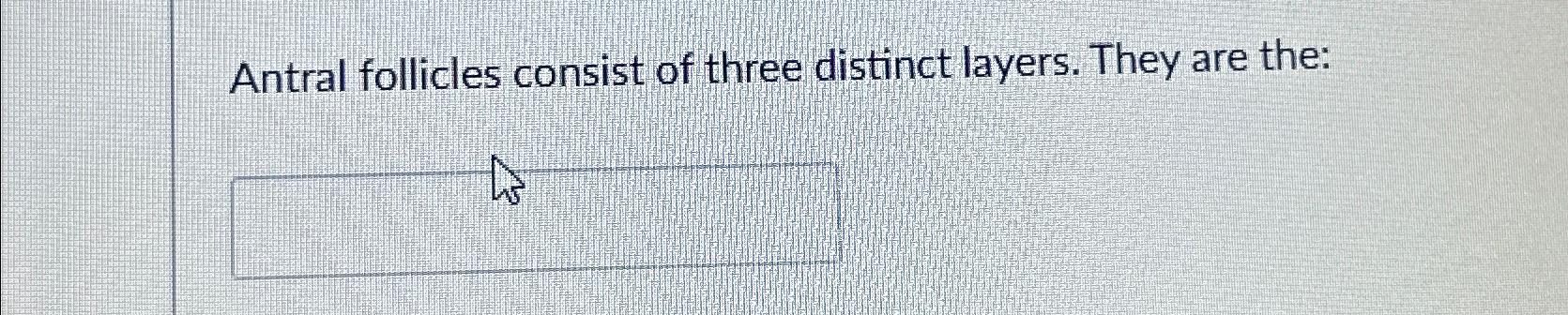 Solved Antral follicles consist of three distinct layers. | Chegg.com