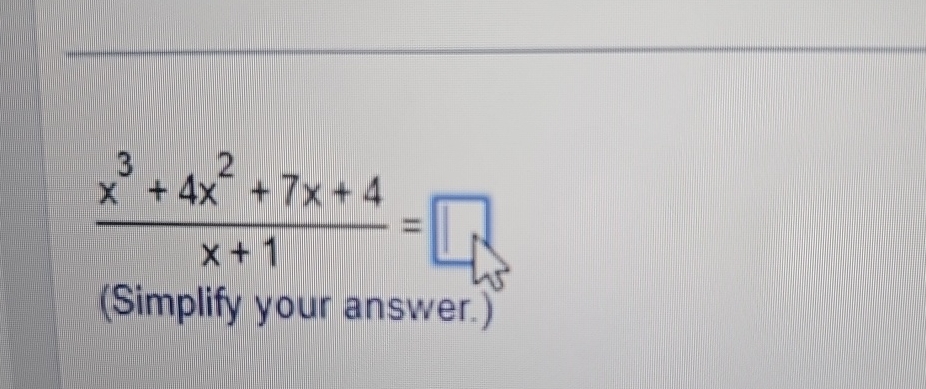 Solved x3+4x2+7x+4x+1=(Simplify your answer.) | Chegg.com