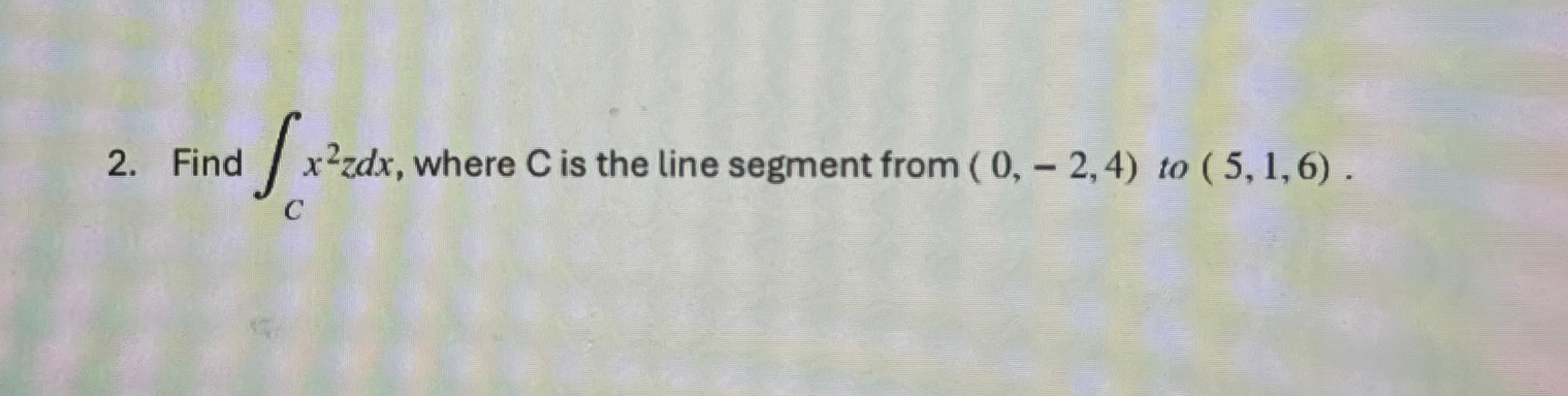 Solved by an EXPERT Find ∫C﻿x2zdx, ﻿where C ﻿is the line segment from | Chegg.com