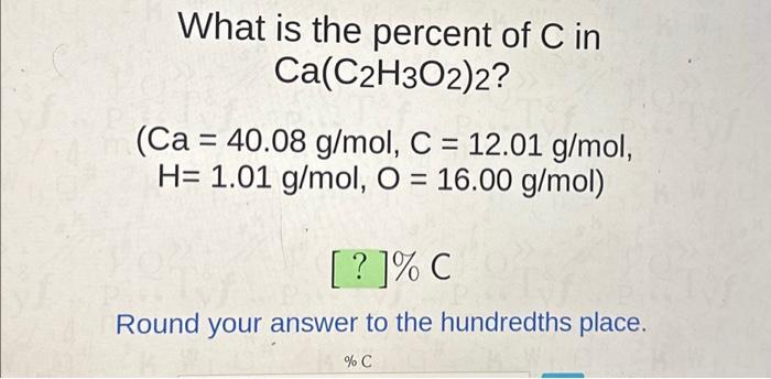 Solved What is the percent of C in Ca(C2H3O2)2? (Ca = 40.08 | Chegg.com