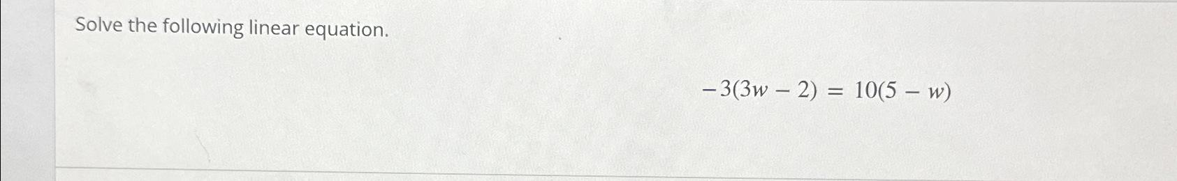 Solved Solve the following linear equation.-3(3w-2)=10(5-w) | Chegg.com