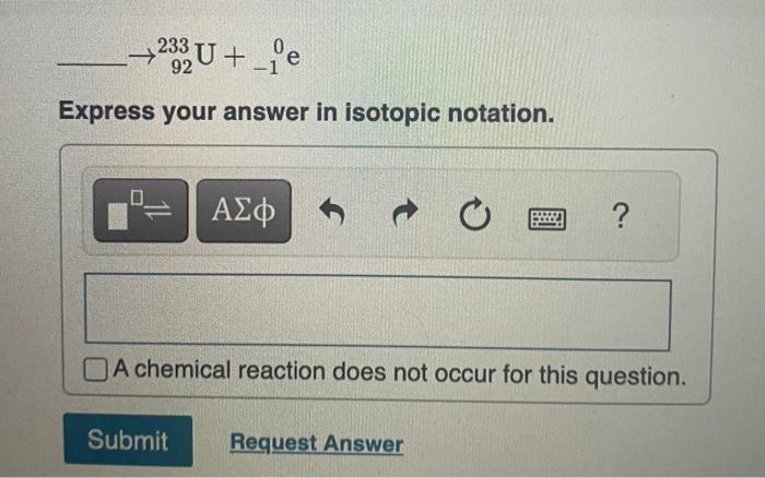 Solved →92233U+−10e Express your answer in isotopic | Chegg.com