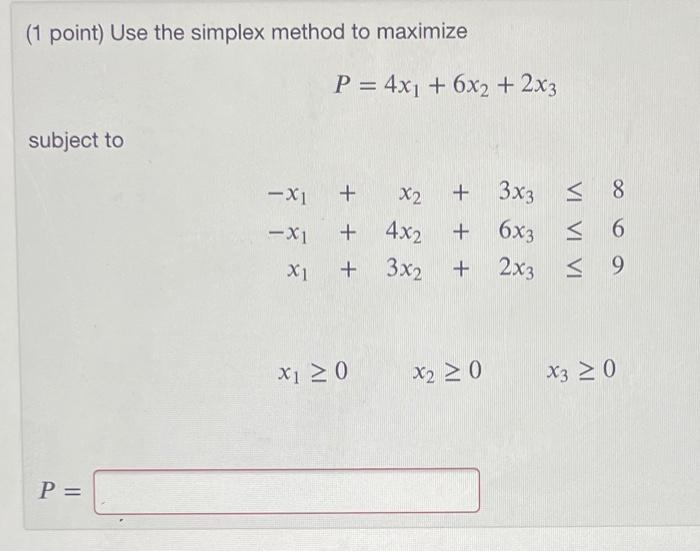 Solved (1 point) Use the simplex method to maximize P = 4x1 | Chegg.com