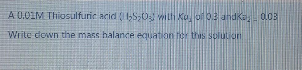 Solved A 0.01M Thiosulfuric acid (H2S2O3) with Kay of 0.3 | Chegg.com