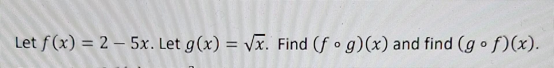Solved Let f(x)=2−5x. Let g(x)=x. Find (f∘g)(x) and find | Chegg.com
