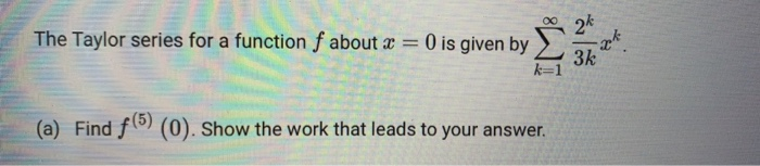 Solved The Taylor series for a function f about x = 0 is | Chegg.com