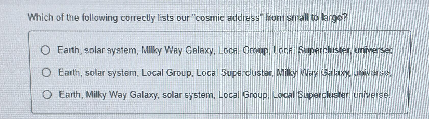 Solved Which of the following correctly lists our "cosmic | Chegg.com