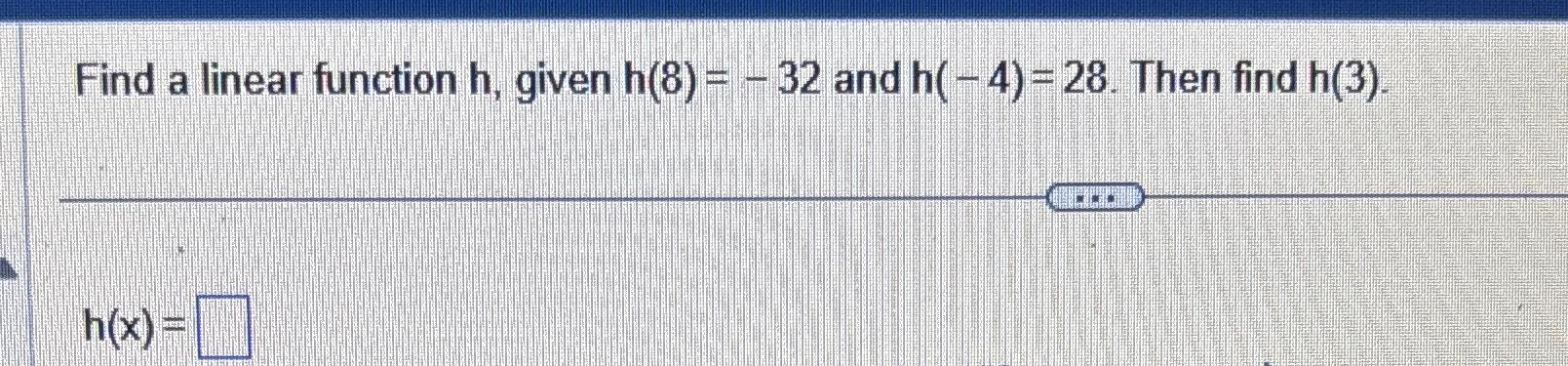 Solved Find a linear function h, ﻿given h(8)=-32 ﻿and | Chegg.com