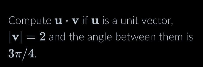 Solved Compute u⋅v if u is a unit vector, ∣v∣=2 and the | Chegg.com