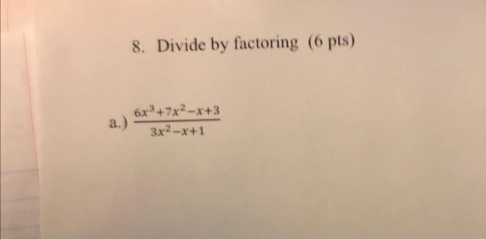 Solved 8. Divide by factoring (6pts) 3x2−x+16x3+7x2−x+3 | Chegg.com
