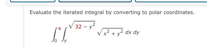 Solved Evaluate the iterated integral by converting to polar | Chegg.com