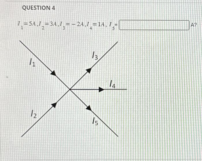 Solved QUESTION 4 I1=5A,I2=3A,I3=−2A,I4=1A,I5= A? | Chegg.com