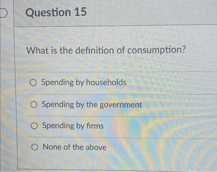 Solved D Question 15 What is the definition of consumption? | Chegg.com