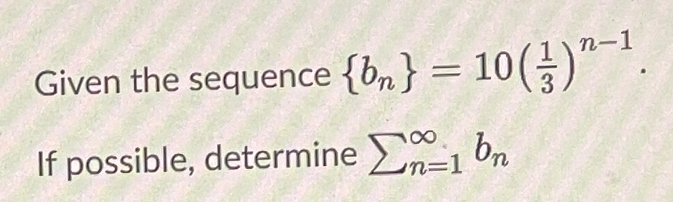 Solved Given the sequence {bn}=10(13)n-1.If possible, | Chegg.com
