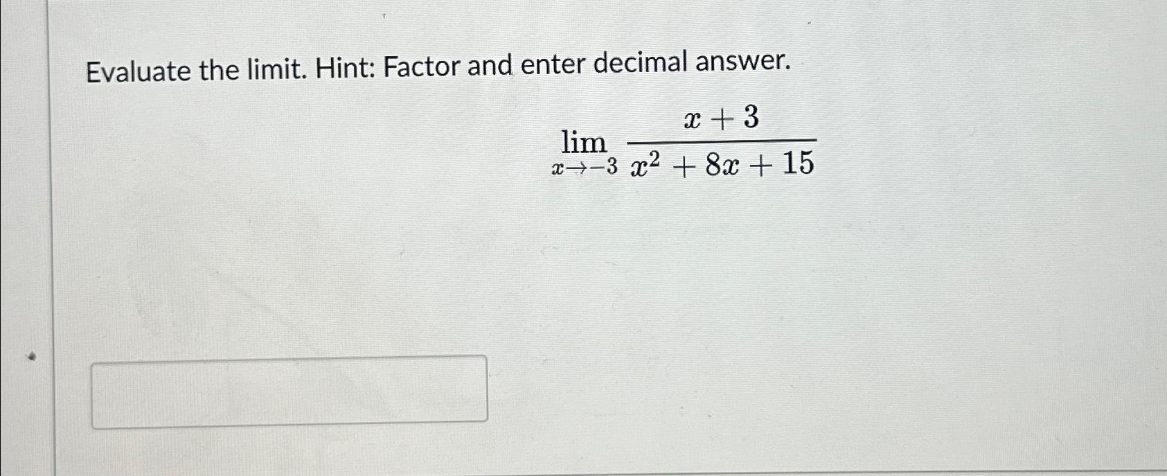 Solved Evaluate the limit. ﻿Hint: Factor and enter decimal | Chegg.com