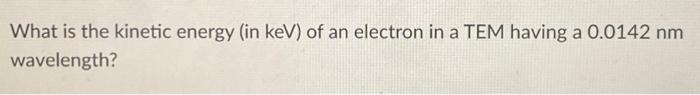 Solved What is the kinetic energy (in keV) of an electron in | Chegg.com