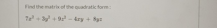 Solved Find the matrix of the quadratic form: 7x2 + 3y2 +9z2 | Chegg.com