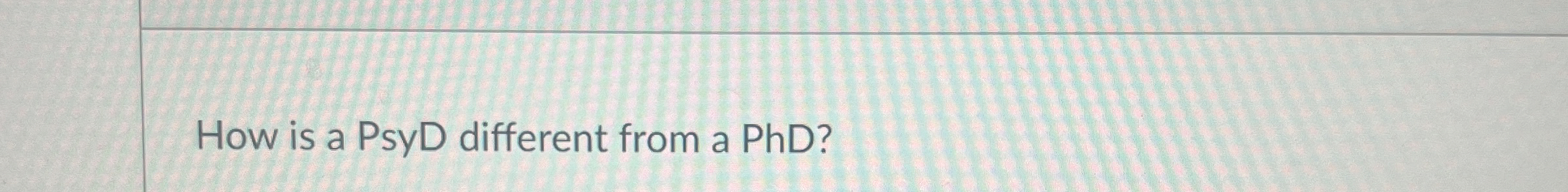 Solved How is a PsyD different from a PhD? | Chegg.com