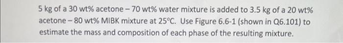 Solved 5 kg of a 30wt% acetone −70wt% water mixture is added | Chegg.com