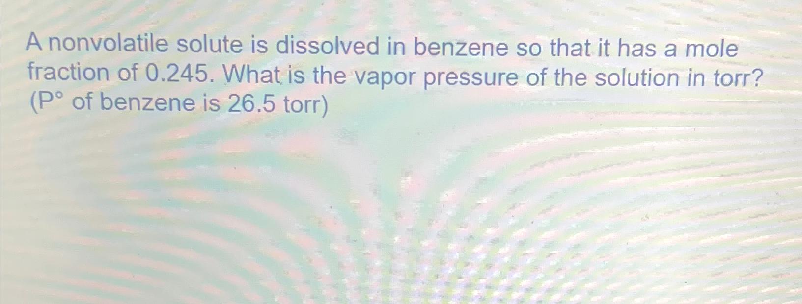 Solved A nonvolatile solute is dissolved in benzene so that | Chegg.com