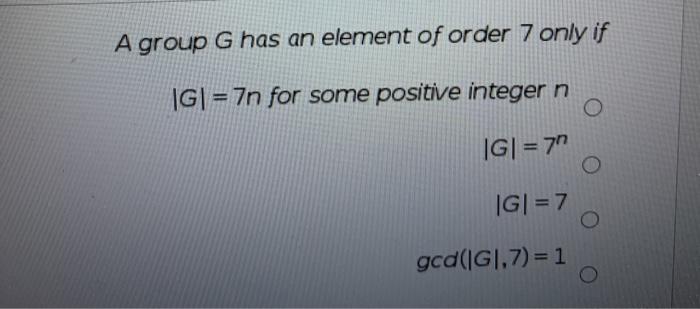 Solved A group G has an element of order 7 only if G] = 7n | Chegg.com