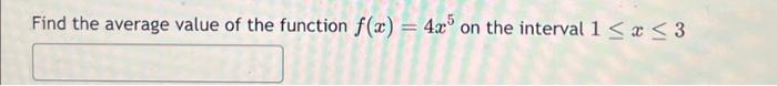 Solved Find the average value of the function f(x)=4x5 on | Chegg.com