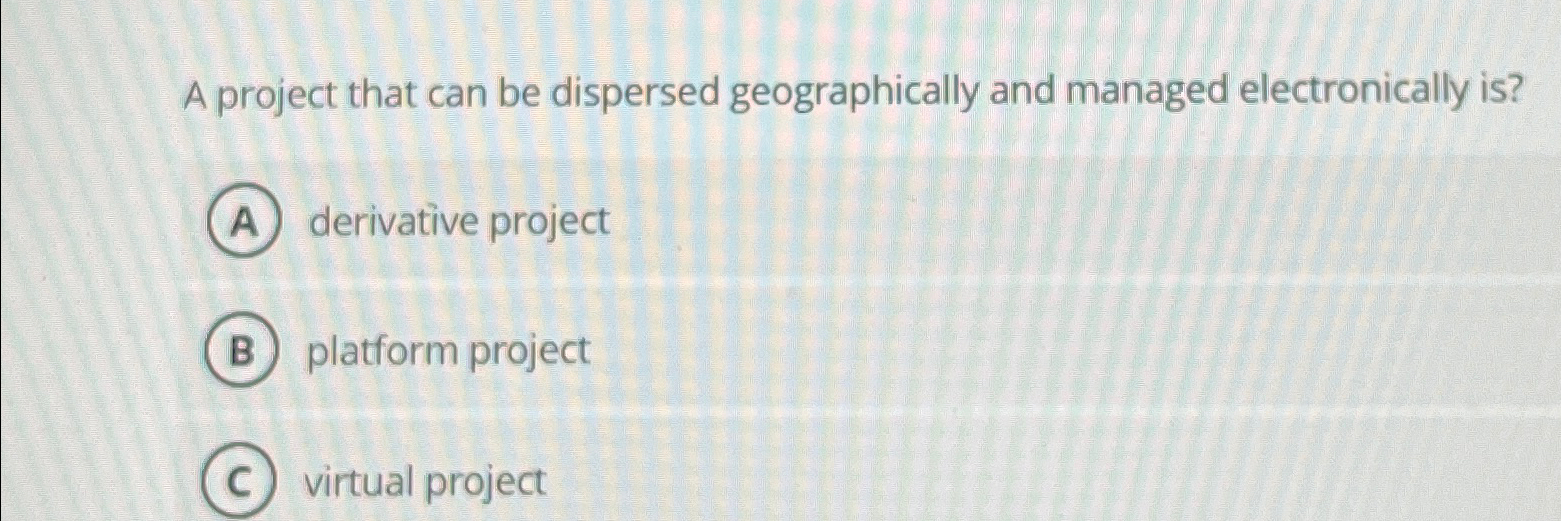 Solved A project that can be dispersed geographically and | Chegg.com