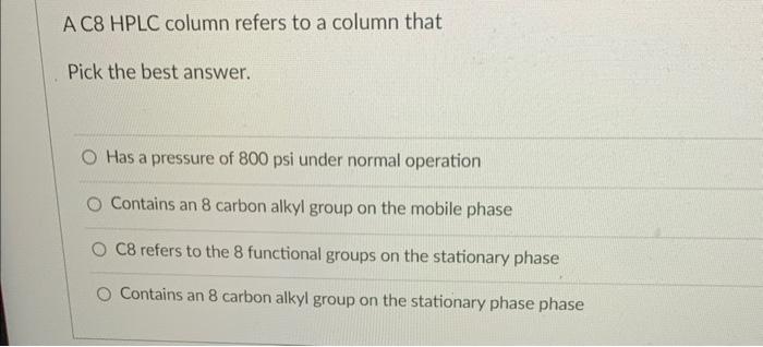 Solved A C8 HPLC column refers to a column that Pick the | Chegg.com