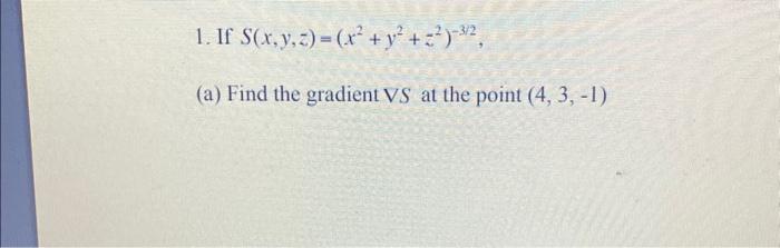 Solved 1. If S(x,y,z)=(x2+y2+z2)−3/2, (a) Find the gradient | Chegg.com