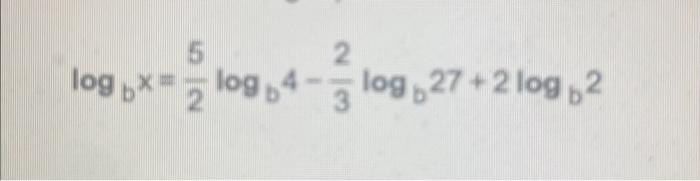 logbx=25logb4−32logb27+2logb2logbx=25logb4−32logb27+2 | Chegg.com