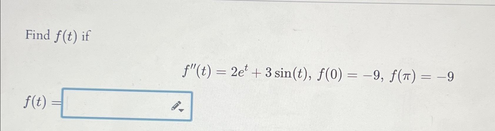 Solved Find f(t) ﻿iff''(t)=2et+3sin(t),f(0)=-9,f(π)=-9f(t)= | Chegg.com