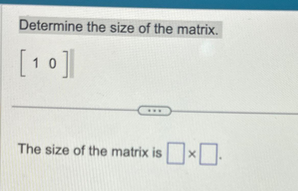 Solved Determine the size of the matrix.[10]The size of the | Chegg.com