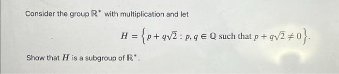 Solved Consider the group R* with multiplication and let H = | Chegg.com