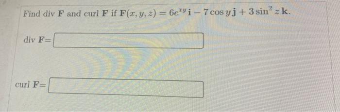 Solved Find div F and curl F if F(x, y, z) = 6e'yi - 7 cos | Chegg.com