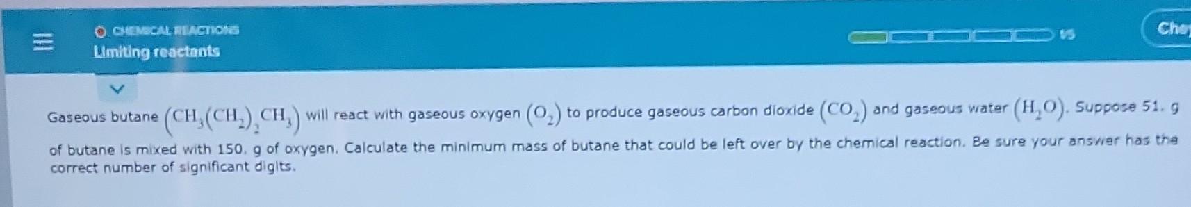 Solved Gaseous butane (CH3(CH2)2CH3) will react with gaseous | Chegg.com