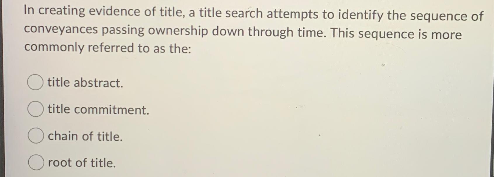 Solved In creating evidence of title, a title search | Chegg.com