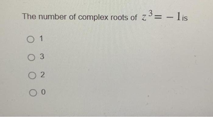 Solved The number of complex roots of z3=−1 is 1 3 2 | Chegg.com