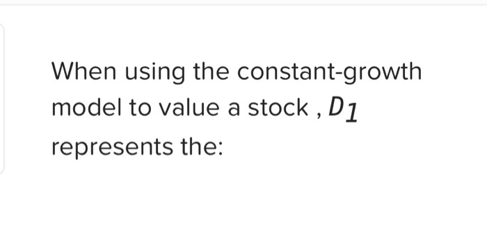 Solved When using the constant-growth model to value a stock | Chegg.com