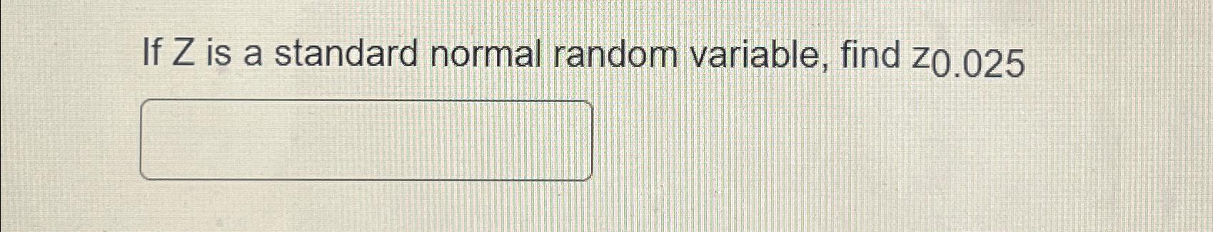 Solved If Z ﻿is a standard normal random variable, find | Chegg.com