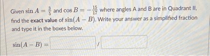 Solved Given sinA=53 and cosB=−1715 where angles A and B are | Chegg.com