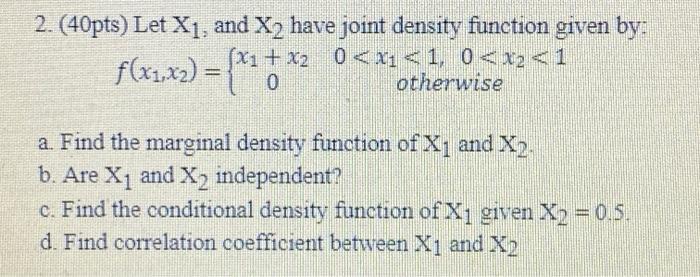 Solved 2. (40pts) Let X1, and X2 have joint density function | Chegg.com