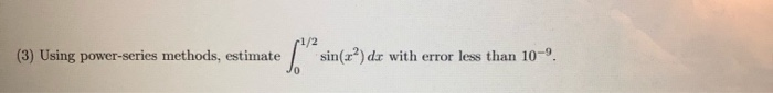Solved -1/2 (3) Using power-series methods, estimate sin(x²) | Chegg.com