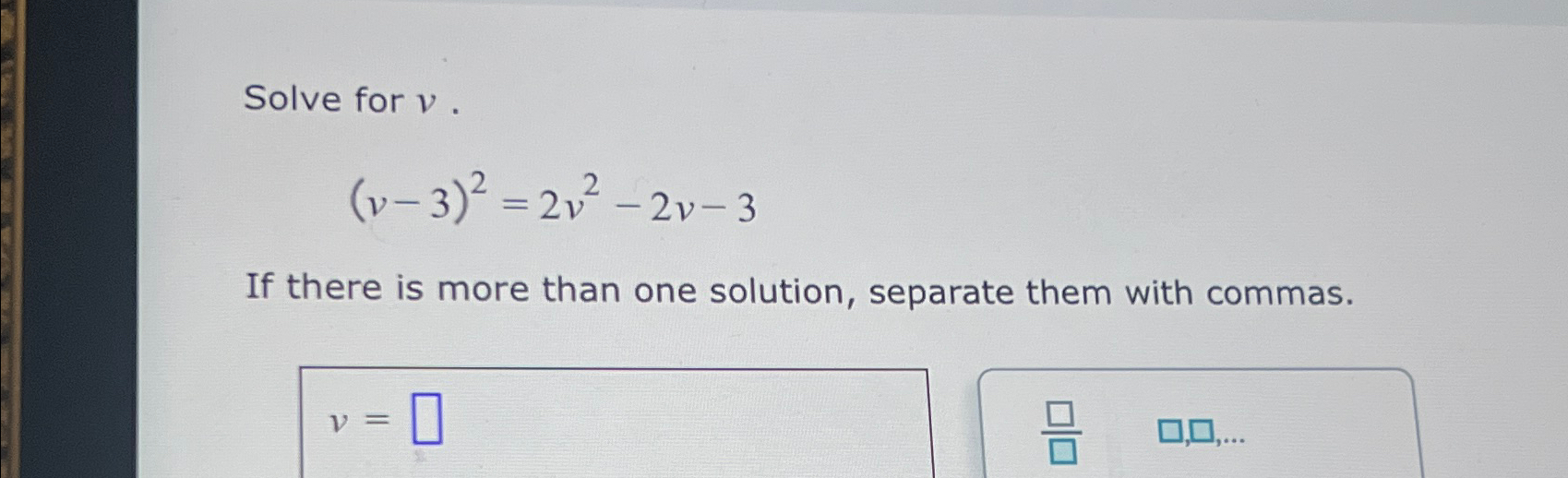 Solved Solve for v.(v-3)2=2v2-2v-3If there is more than one | Chegg.com