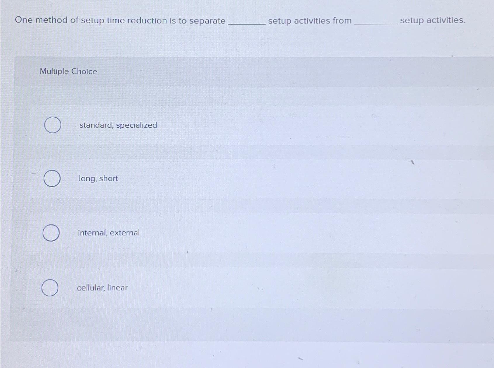 Solved One method of setup time reduction is to | Chegg.com