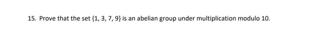 Solved 15. Prove that the set {1,3,7,9} is an abelian group | Chegg.com
