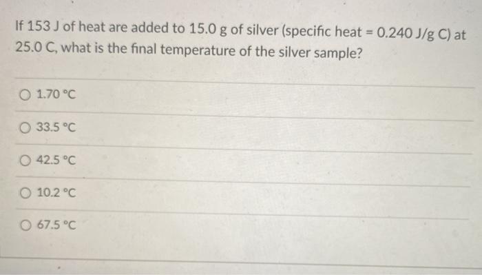 Solved If 153 J of heat are added to 15.0 g of silver | Chegg.com