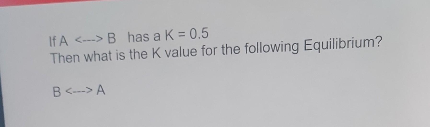 Solved If A≪⋯B has a K=0.5 Then what is the K value for the | Chegg.com