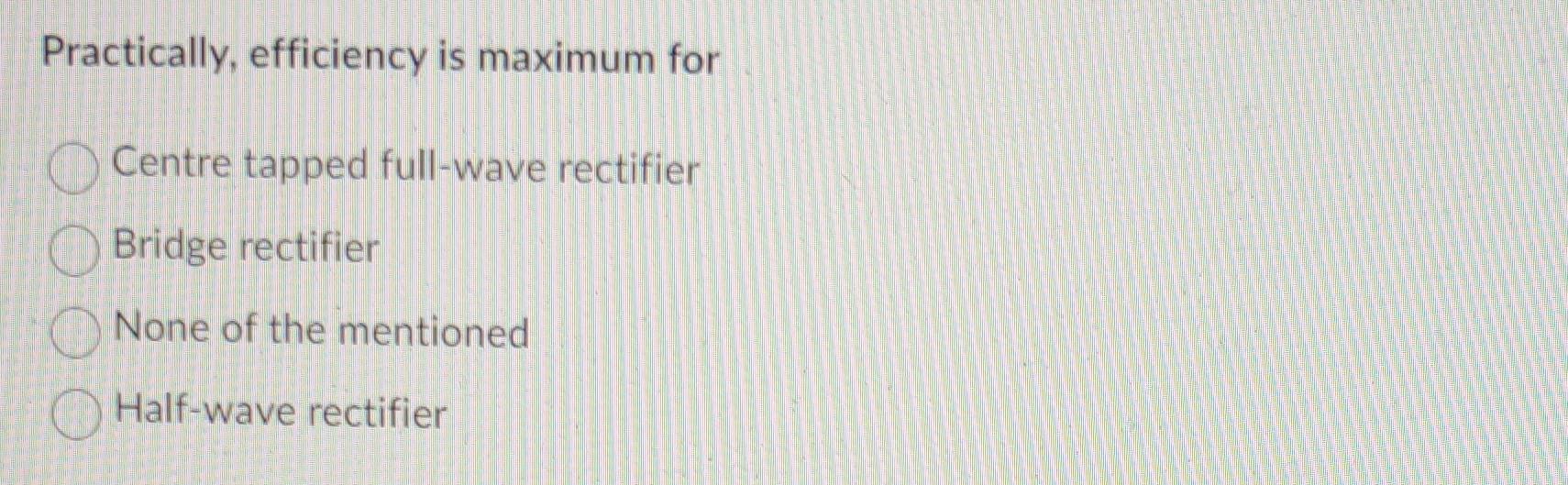 Solved Practically, efficiency is maximum for Centre tapped | Chegg.com